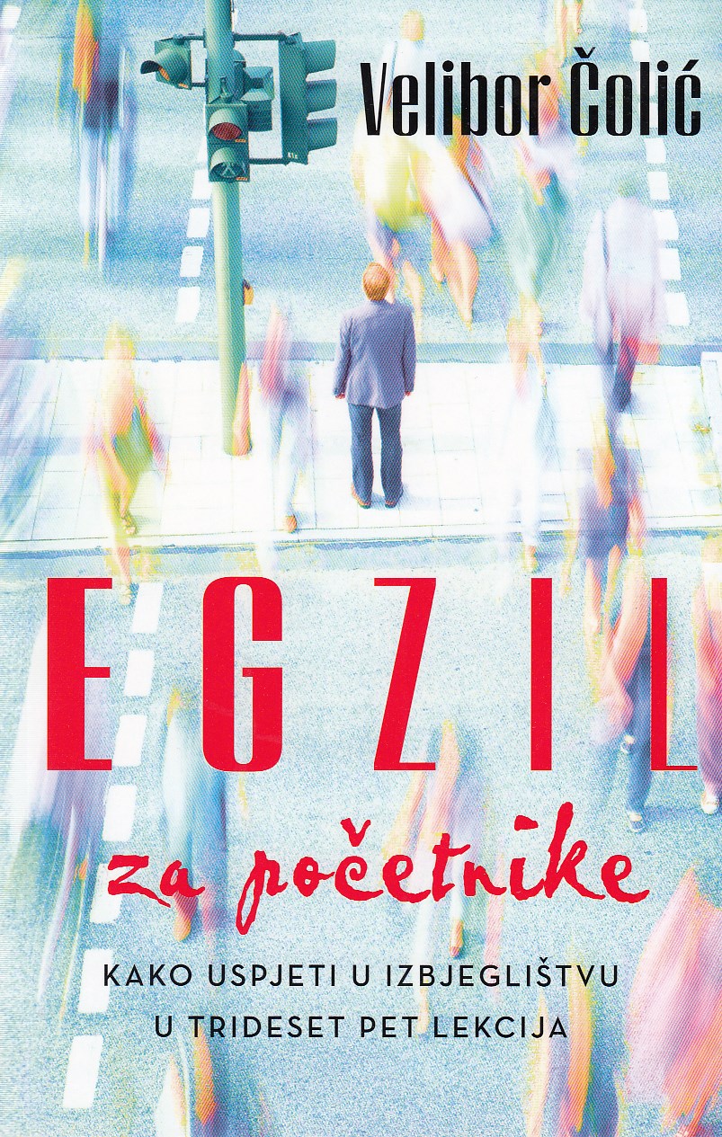 EGZIL ZA POČETNIKE: kako uspjeti u izbjeglištvu u 35 lekcija, Čolić ...