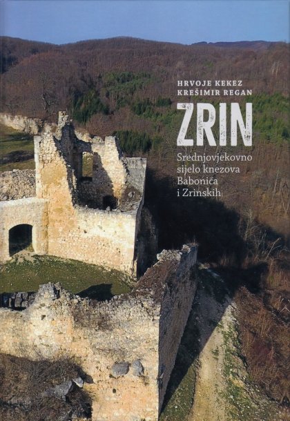 ZRIN: srednjovjekovno sijelo knezova Babonića i Zrinskih : tvrdi grad ...
