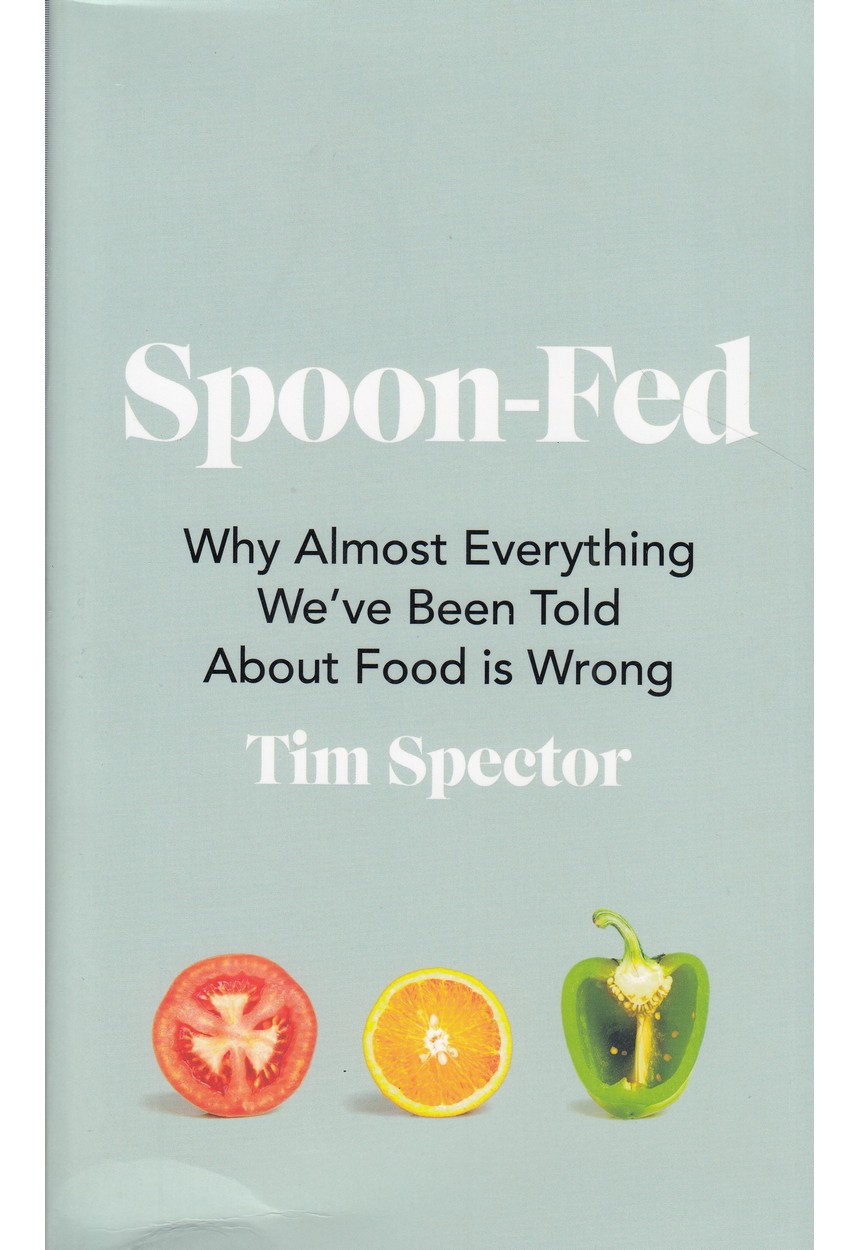 SPOON-FED: Why Almost Everything We´ve Been Told About Food is Wrong ...