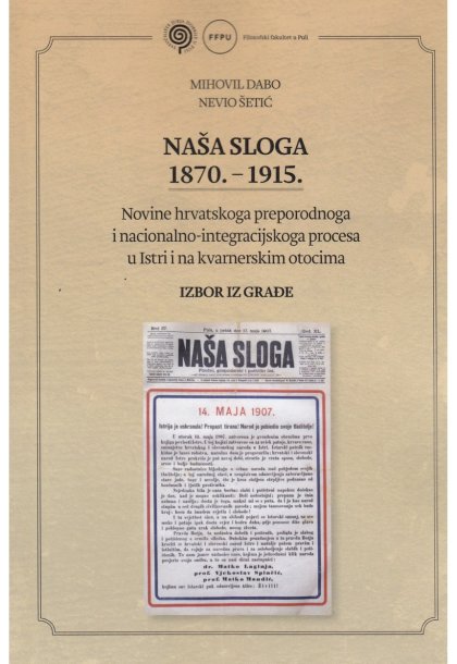 NAŠA SLOGA 1870.-1915. : izbor iz građe, Šetić Nevio, Dabo Mihovil ...