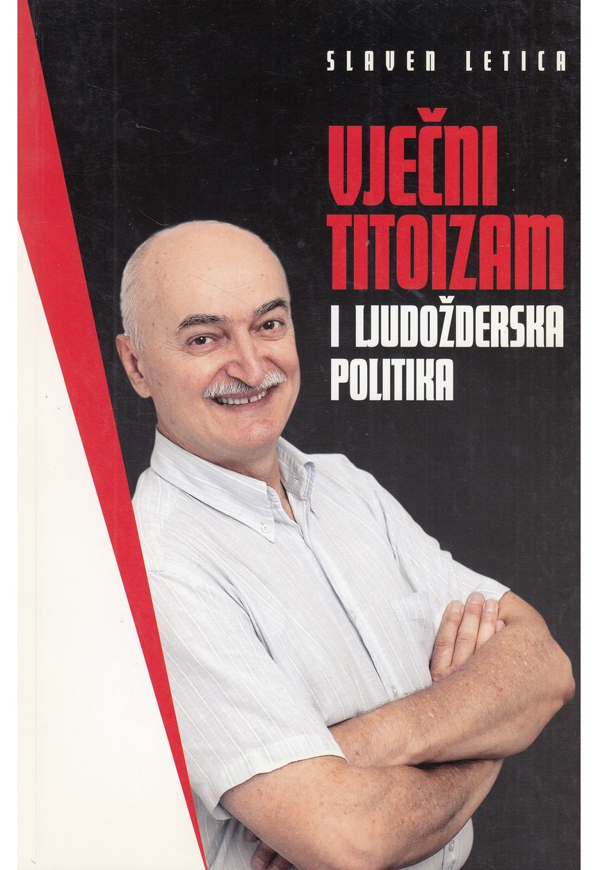VJEČNI TITOIZAM I LJUDOŽDERSKA POLITIKA, Letica Slaven - Knjižara Dominović