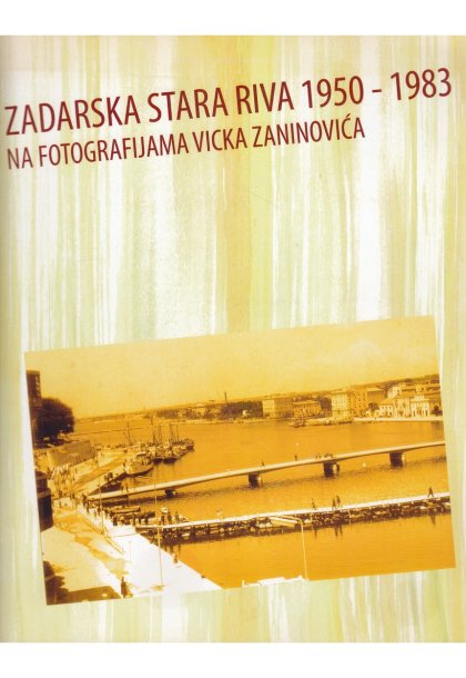 ZADARSKA STARA RIVA 1950-1983 NA FOTOGRAFIJAMA VICKA ZANINOVIĆA ...