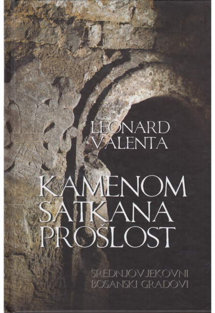 KAMENOM SATKANA PROŠLOST: srednjovjekovni bosanski gradovi, Valenta ...
