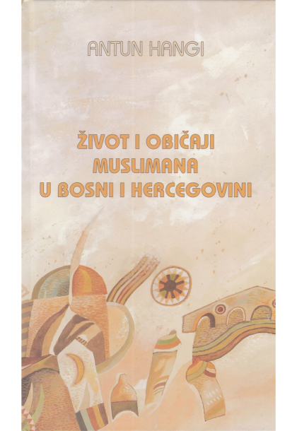 ŽIVOT I OBIČAJI MUSLIMANA U BOSNI I HERCEGOVINI ; NARODNE PJESME IZ BOSNE