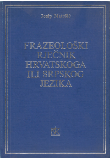 FRAZEOLOŠKI RJEČNIK HRVATSKOG ILI SRPSKOG JEZIKA, Matešić Josip ...