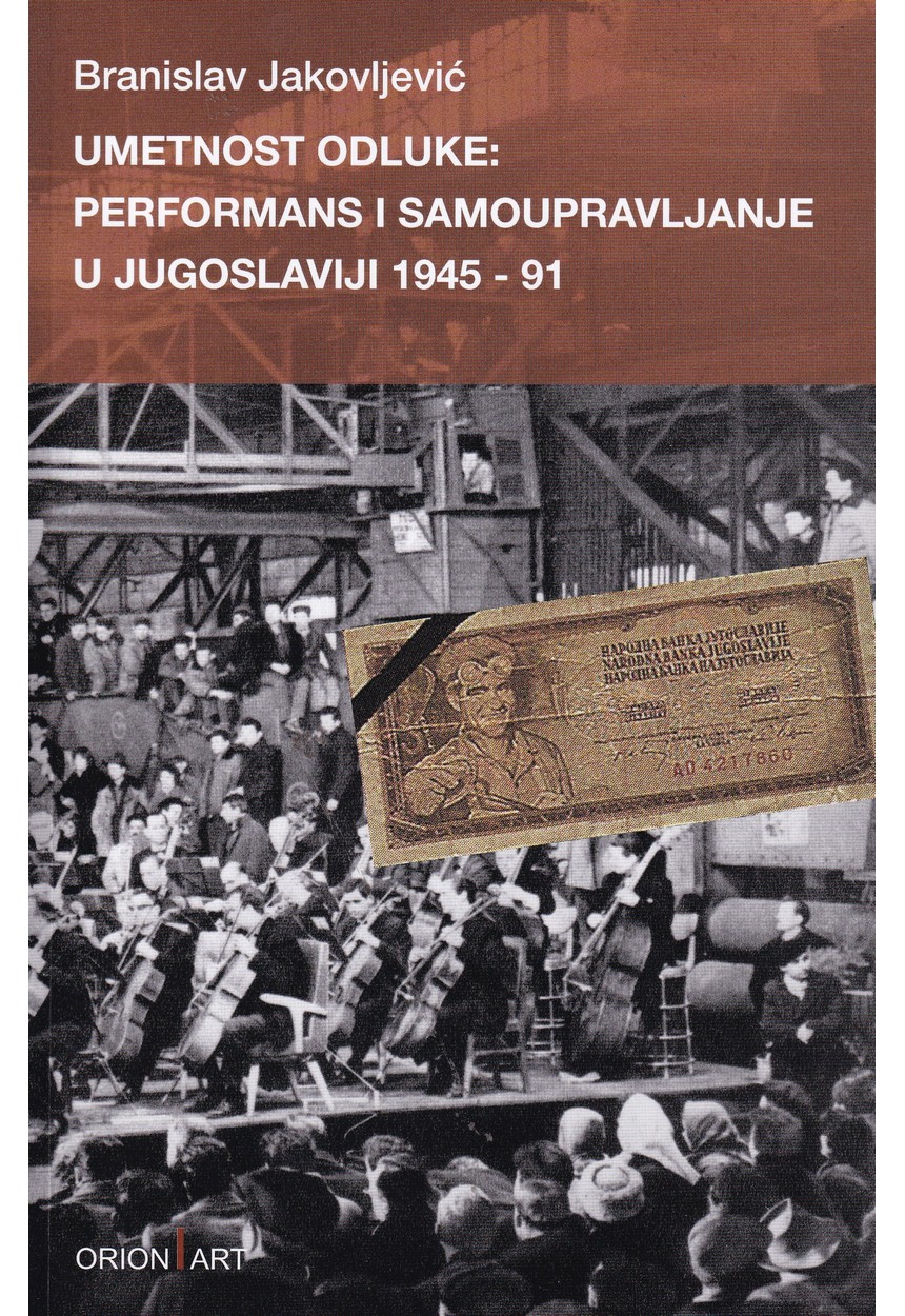 UMETNOST ODLUKE: performans i samoupravljanje u Jugoslaviji, 1945-91.