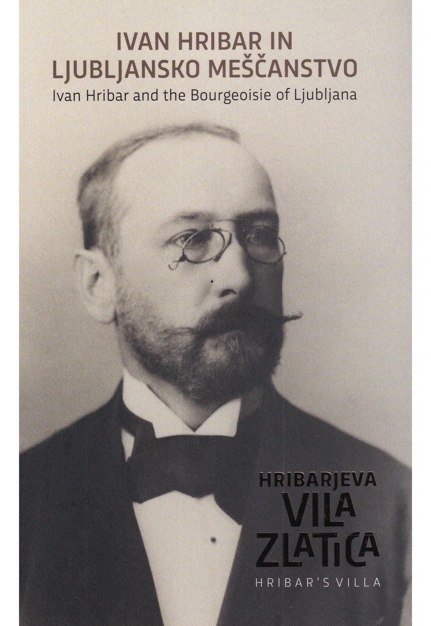 IVAN HRIBAR IN LJUBLJANSKO MEŠČANSTVO = IVAN HRIBAR AND THE BOURGEOISIE ...