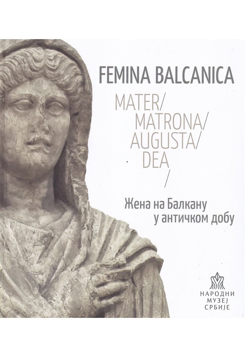 FEMINA BALCANICA: mater, matrona, augusta, dea, - Knjižara Dominović