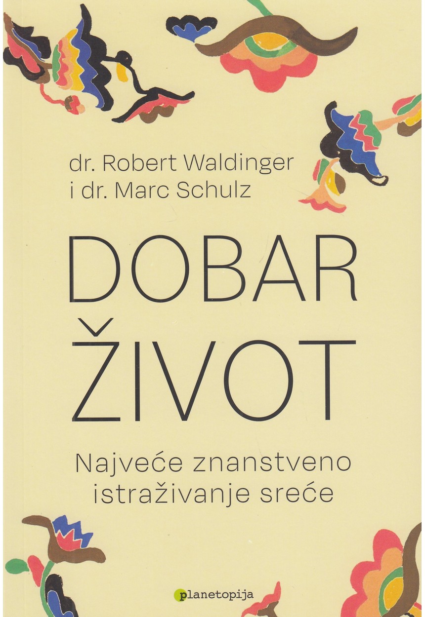DOBAR ŽIVOT: najveće znanstveno istraživanje sreće, dr. Schulz Marc, dr ...