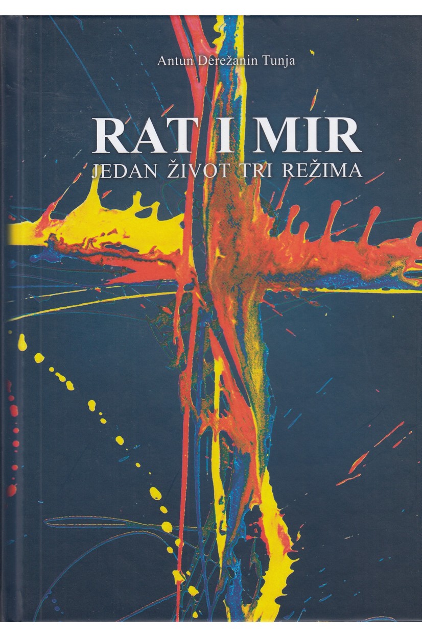 RAT I MIR: jedan život, tri režima, Derežanin Tunja Antun - Knjižara ...