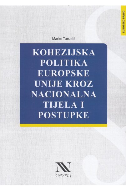 KOHEZIJSKA POLITIKA EUROPSKE UNIJE KROZ NACIONALNA TIJELA I POSTUPKE, Turudić Marko - Knjižara ...