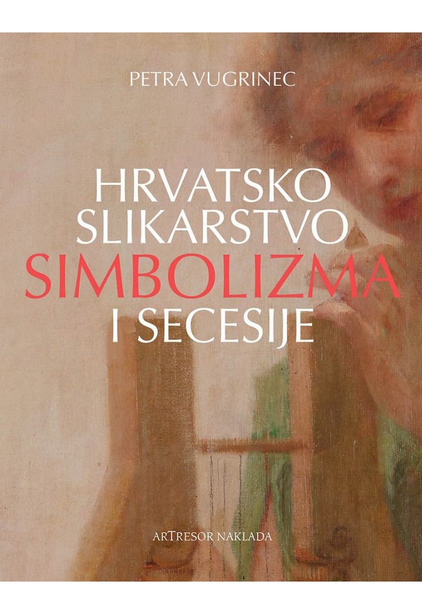 HRVATSKO SLIKARSTVO SIMBOLIZMA I SECESIJE, Vugrinec Petra - Knjižara ...