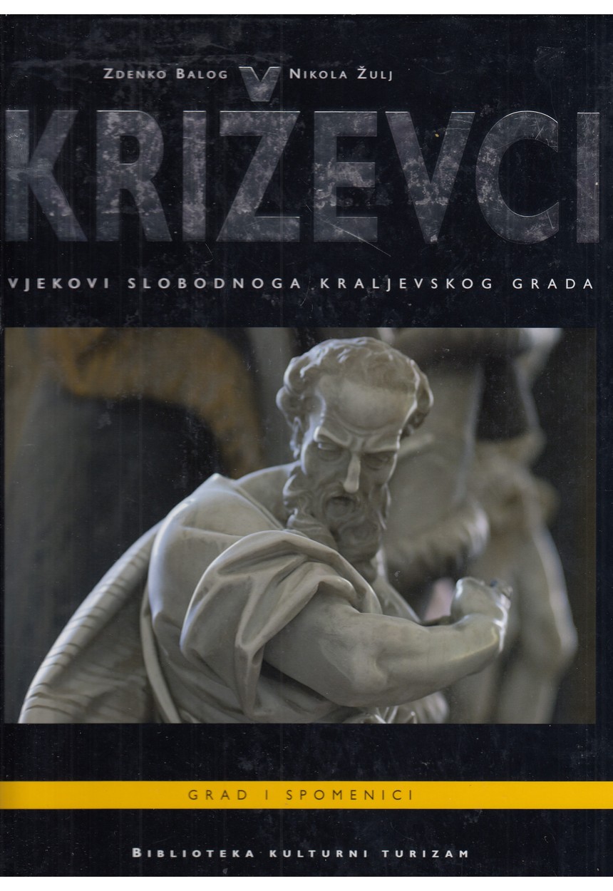 KRIŽEVCI: vjekovi slobodnoga kraljevskog grada grad i spomenici, Balog ...