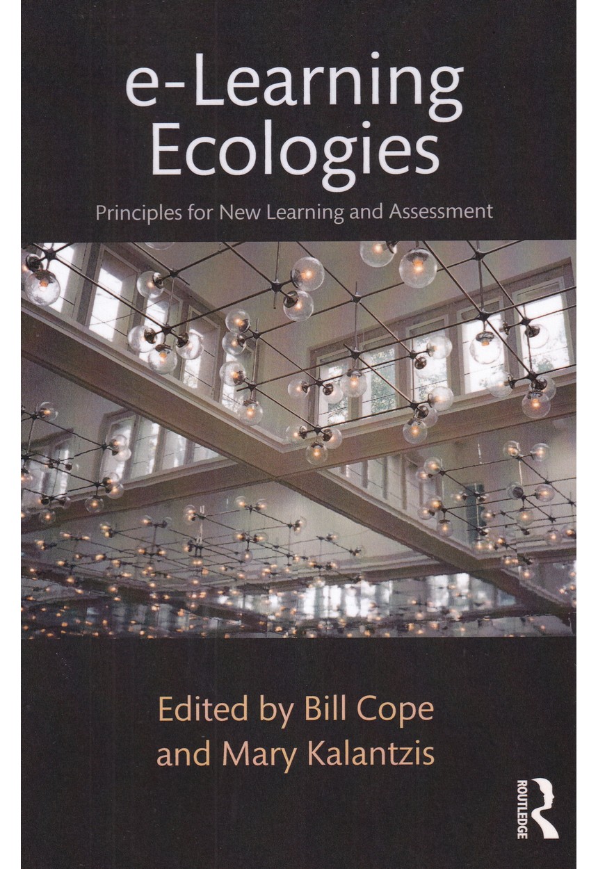 E-LEARNING ECOLOGIES: Principles for New Learning and Assessment, Kalantzis (ed.) Mary, Cope (ed ...