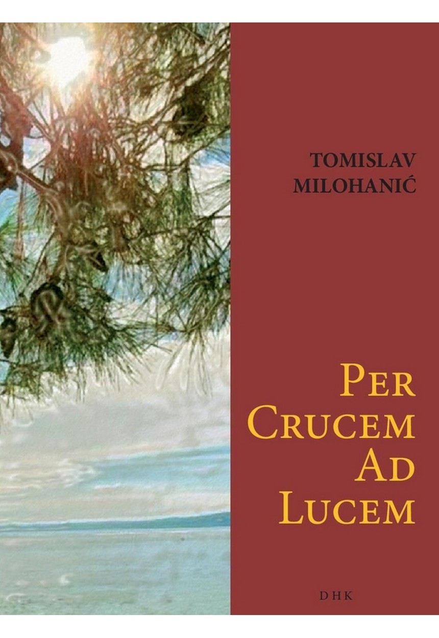 PER CRUCEM AD LUCEM, Milohanić Tomislav - Knjižara Dominović