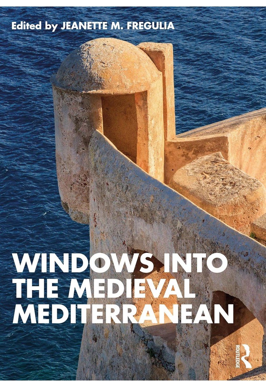 WINDOWS INTO THE MEDIEVAL MEDITERRANEAN, Fregulia (ed.) Jeanette M ...