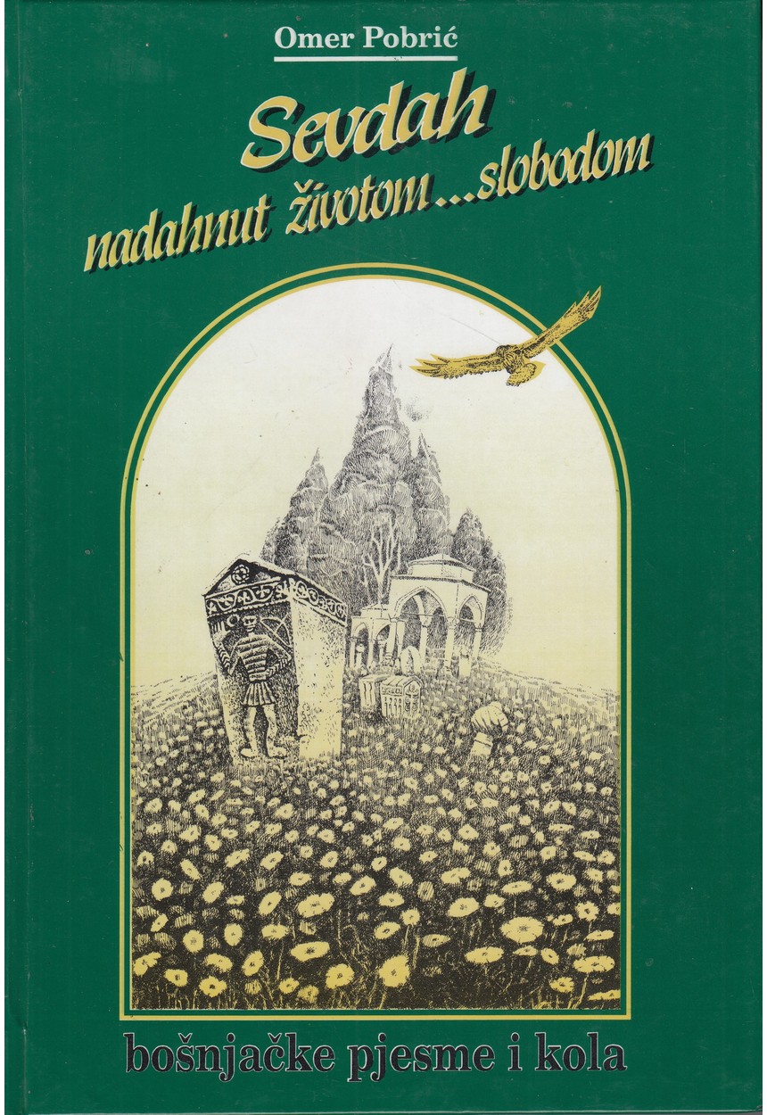 SEVDAH NADAHNUT ŽIVOTOM...SLOBODOM: bošnjačke pjesme i kola, Pobrić Omer - Knjižara Dominović