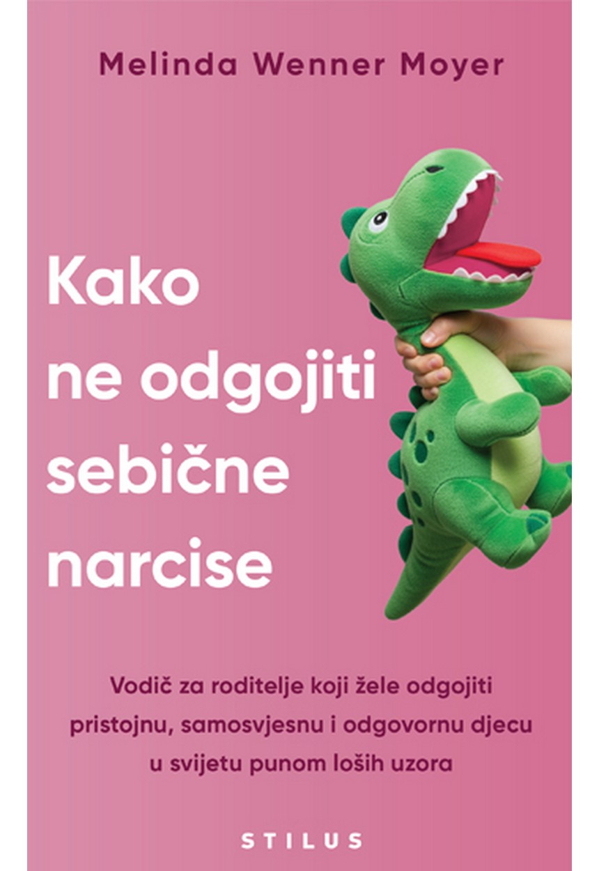 KAKO NE ODGOJITI SEBIČNE NARCISE: vodič za roditelje koji žele odgojiti ...