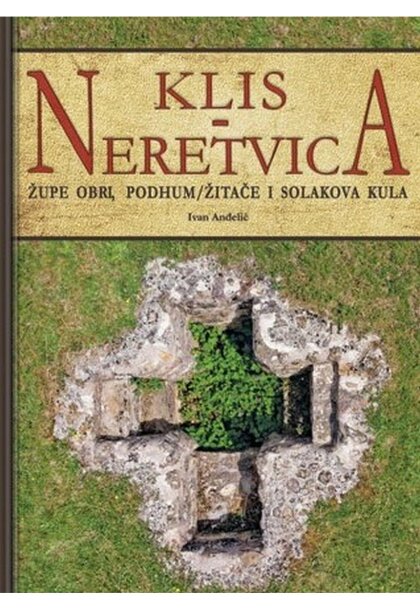 KLIS – NERETVICA, ŽUPE OBRI, PODHUM/ŽITAČE I SOLAKOVA KULA, Anđelić ...