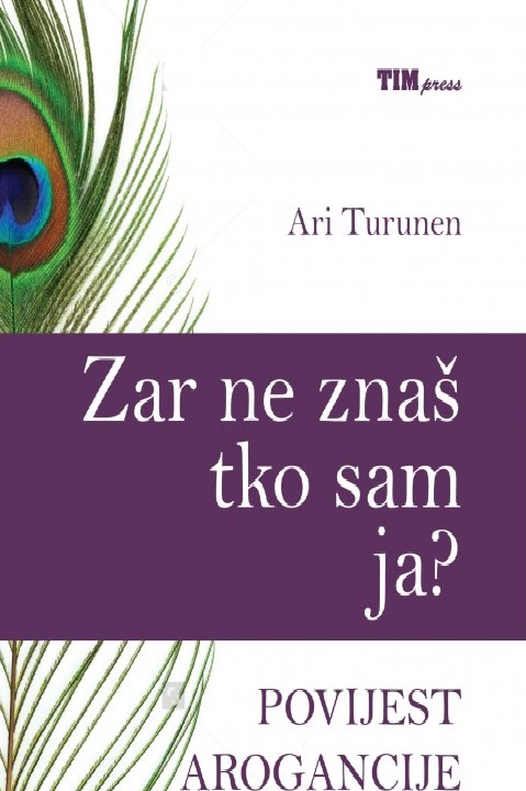 ZAR NE ZNAŠ TKO SAM JA? : povijest arogancije, Turunen Ari - Knjižara ...